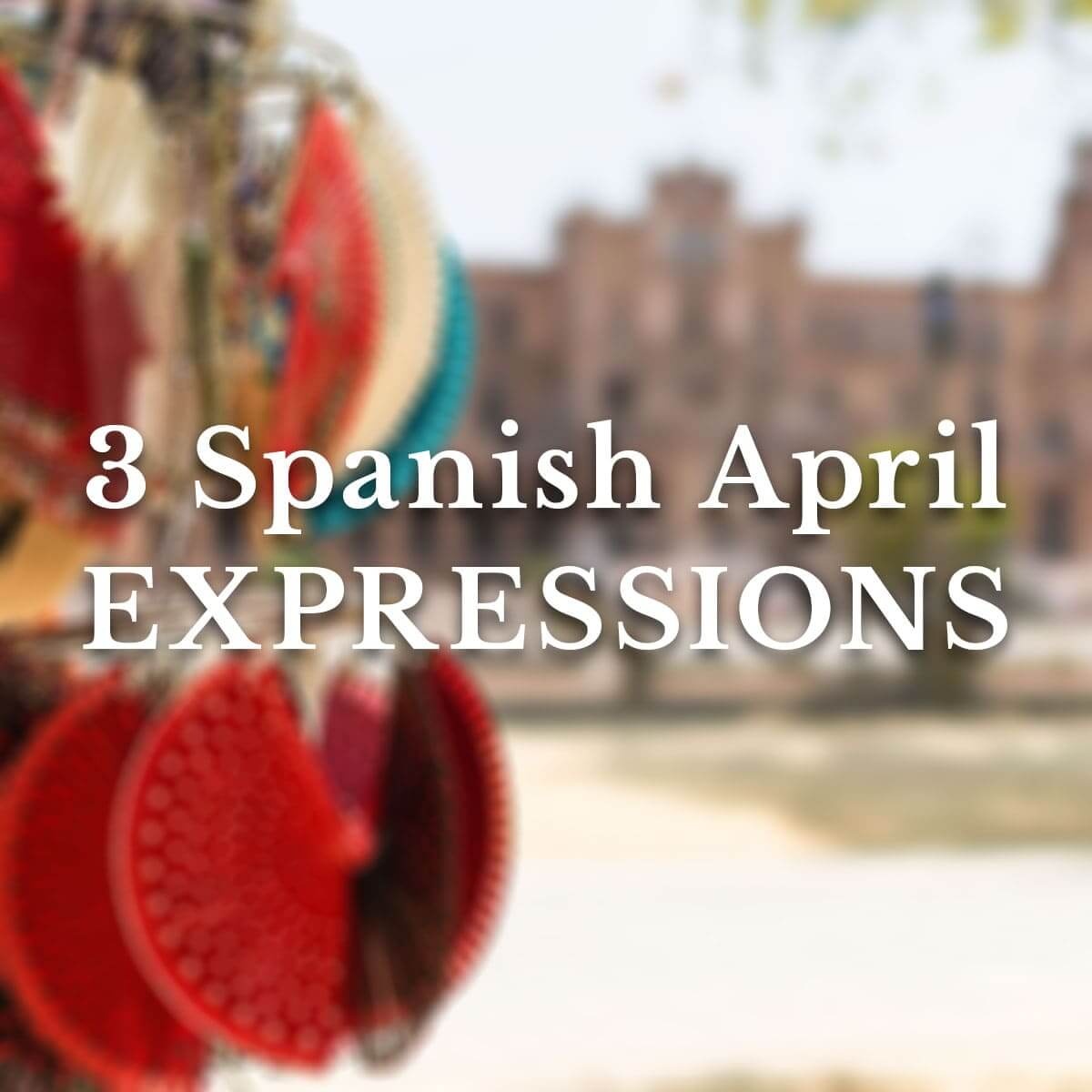 Spanish Expressions for April. Spanish Language and Culture | YourViva